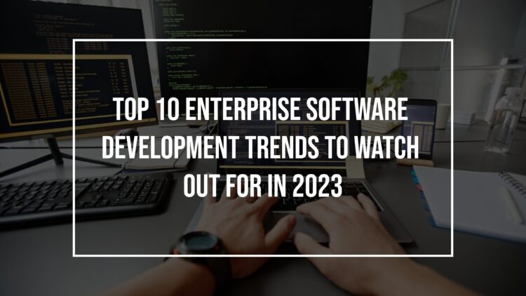 Top 10 Enterprise Software Development Trends to Watch Out for In 2024 ...